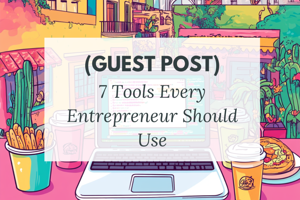 (Guest Post) 7 Tools Every Entrepreneur Should Use - From Corporate To ...