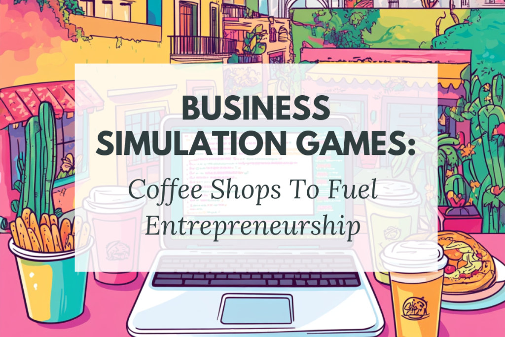 Business Simulation Games: Coffee Shops To Fuel Entrepreneurship